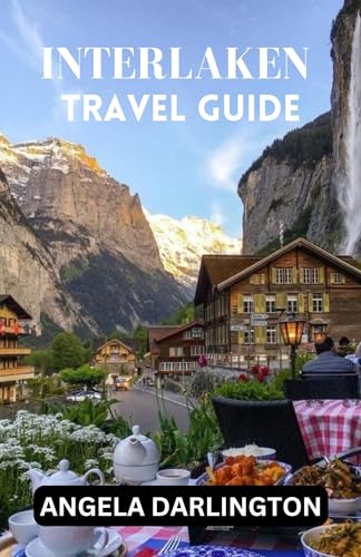 INTERLAKEN TRAVEL GUIDE: “Your Companion to witnessing the best of ...