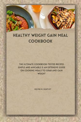 HEALTHY WEIGHT GAIN MEAL COOKBOOK: The Ultimate Cookbook-Tested Recipes ...
