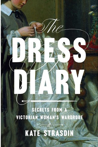 The Dress Diary: Secrets from a Victorian Woman's Wardrobe by Kate ...