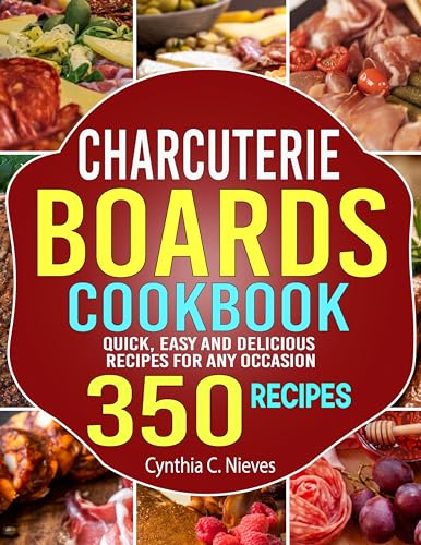 Charcuterie Boards Cookbook: Quick, Easy and Delicious Recipes for Any ...
