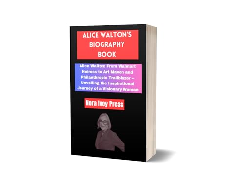 Alice Walton's Biography Book: Alice Walton: From Walmart Heiress to ...