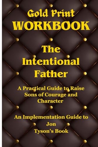 Workbook for The Intentional Father: A Practical Guide to Raise Sons of ...