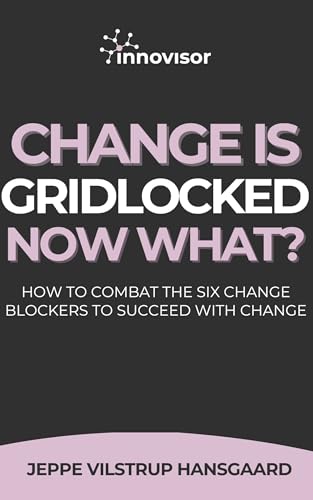 Change is Gridlocked! Now What?: How to Combat the Six Change Blockers ...