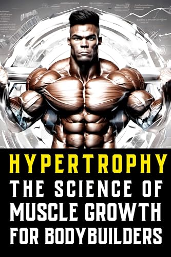 Hypertrophy: The Science of Muscle Growth for Bodybuilders: Advanced ...