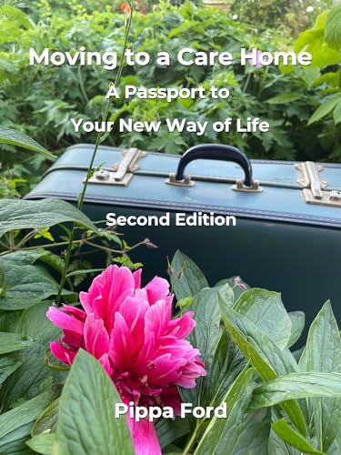 Moving to a Care Home: A Passport to Your New Way of Life by Pippa Ford ...