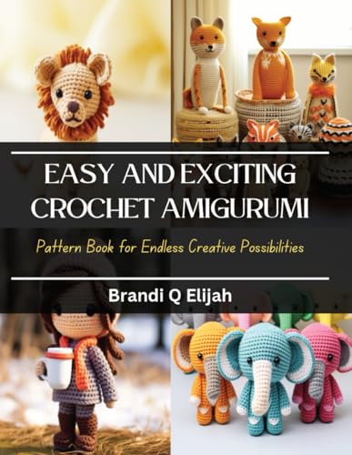 Easy and Exciting Crochet Amigurumi: Pattern Book for Endless Creative ...