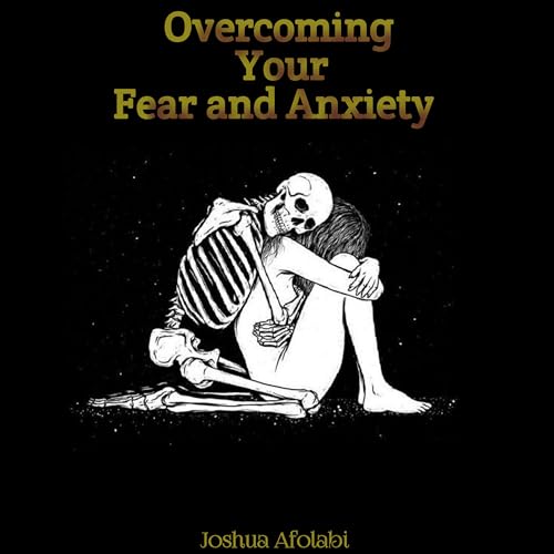 Overcoming Your Fear and Anxiety : A Practical Guide to Overcoming Fear ...