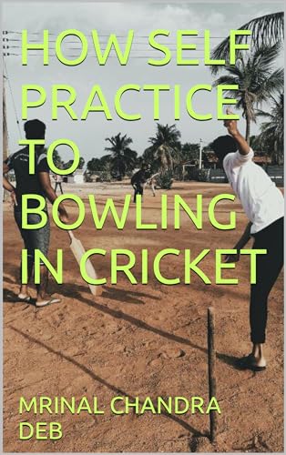 HOW SELF PRACTICE TO BOWLING IN CRICKET by MRINAL CHANDRA DEB | Goodreads