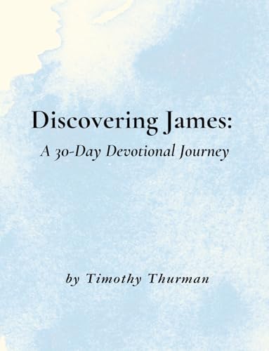 Discovering James: A 30-Day Devotional Journey by Timothy Thurman ...