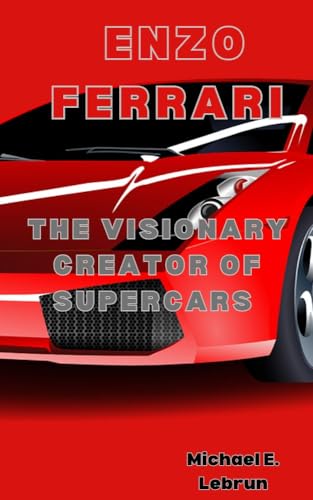 Enzo Ferrari : The Visionary Creator of Supercars by Michael E. Lebrun ...