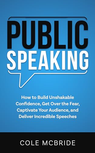 Public Speaking: How to Build Unshakable Confidence, Get Over the Fear ...