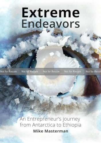 Extreme Endeavors: An Entrepreneur's Journey From Antarctica to ...