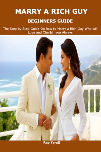 MARRY A RICH GUY BEGINNERS GUIDE: The Step by Step Guide On how to ...