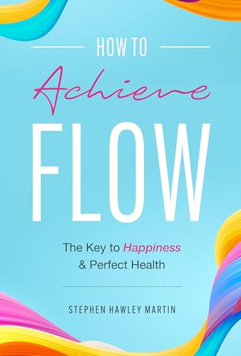 How to Achieve Flow, The Key to Happiness & Perfect Health by Stephen ...
