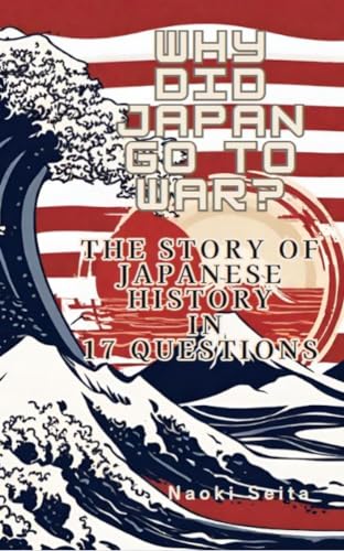 Why did Japan go to war? : The Story of Japanese History in 17 ...