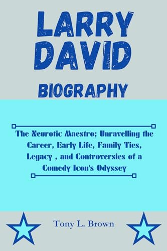 LARRY DAVID BIOGRAPHY : The Neurotic Maestro; Unravelling the Career ...