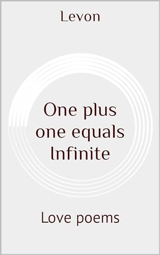 One plus one equals Infinite: Love poems by Levon . | Goodreads