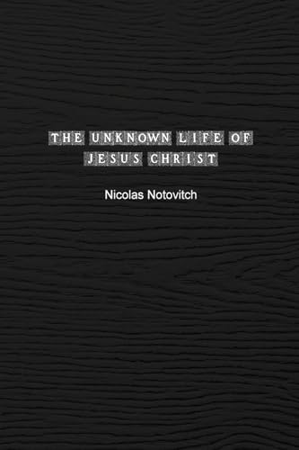 The Unknown Life of Jesus Christ: The Original Text of Nicolas ...