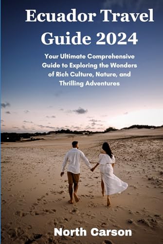 Ecuador Travel Guide 2024: Your Ultimate Comprehensive Guide to Exploring the Wonders of Rich ...