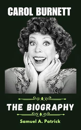 Carol Burnett The Remarkable Biography Of Carol Burnett By Samuel A