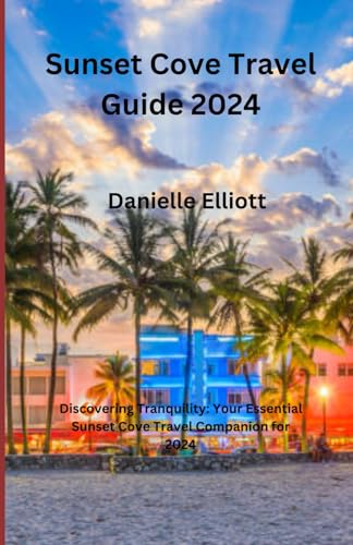 Sunset Cove Travel Guide 2024: "Discovering Tranquility: Your Essential ...
