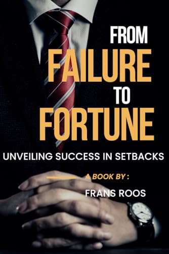 From Failure to Fortune: Unveiling Success in Setbacks by Frans Roos ...