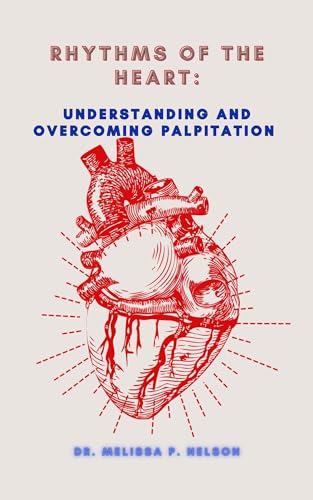 RHYTHMS OF THE HEART:: UNDERSTANDING AND OVERCOMING PALPITATION by Dr ...