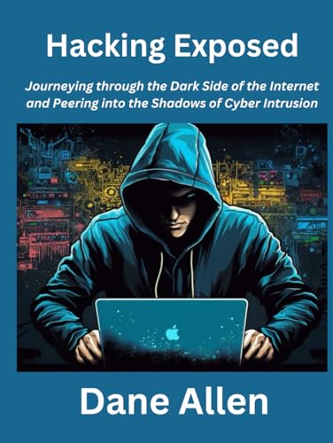 Hacking Exposed: Journeying through the Dark Side of the Internet and ...