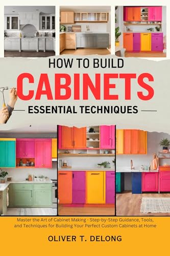 HOW TO BUILD CABINETS ESSENTIAL TECHNIQUES: Master the Art of Cabinet ...