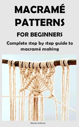 MACRAMÉ PATTERNS FOR BEGINNERS : Complete step by step guide to macramé ...