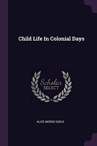 Child Life In Colonial Days by Alice Morse Earle | Goodreads