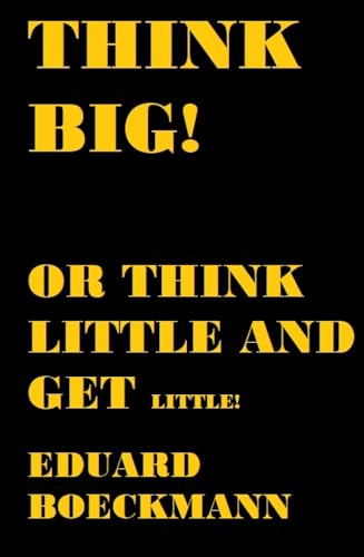 THINK BIG: Or think little and get little! by Eduard Boeckmann | Goodreads