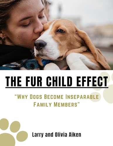 THE FUR CHILD EFFECT: WHY DOGS BECOME INSEPARABLE FAMILY MEMBERS by ...
