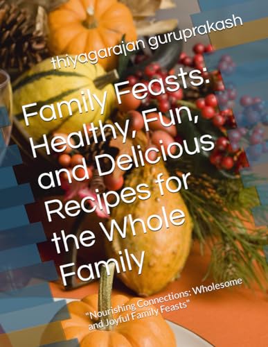 Family Feasts: Healthy, Fun, and Delicious Recipes for the Whole Family ...