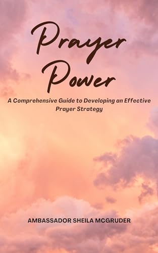 Prayer Power: A Comprehensive Guide to Developing an Effective Prayer ...