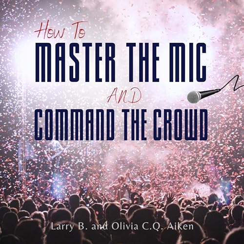 How to master the Mic and Command the Crowd by Larry Aiken | Goodreads