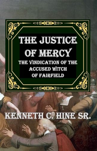 The Justice of Mercy: The Vindication of the Accused Witch of Fairfield ...
