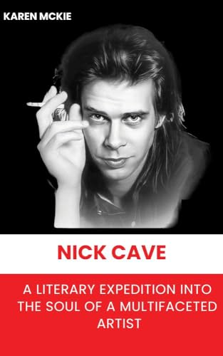 NICK CAVE: A Literary Expedition into the Soul of a Multifaceted Artist ...