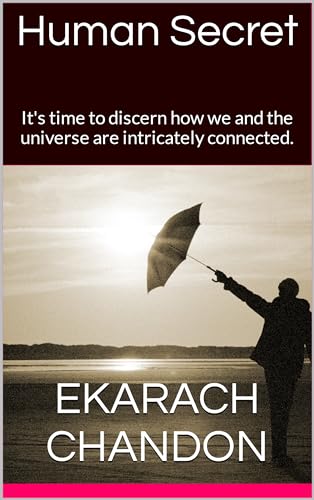 Human Secret: It's time to discern how we and the universe are ...