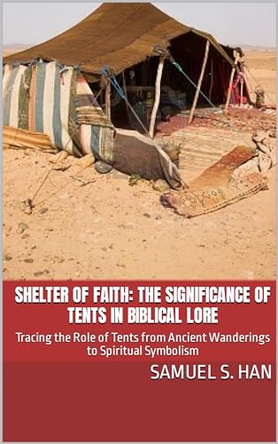 Shelter of Faith: The Significance of Tents in Biblical Lore: Tracing ...