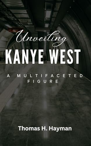 Unveiling Kanye West : A Multifaceted Figure by Thomas Hayman | Goodreads