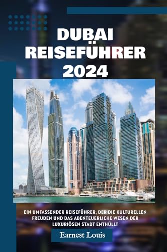DUBAI-REISEFÜHRER 2024: Ein umfassender Reiseführer, der die kulturellen Freuden und das ...