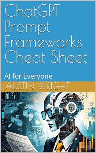 ChatGPT Prompt Frameworks Cheat Sheet: AI for Everyone by Austin Wright | Goodreads