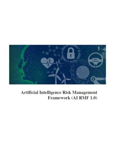 Artificial Intelligence Risk Management Framework: NIST AI 100-1 January 2023 by National ...