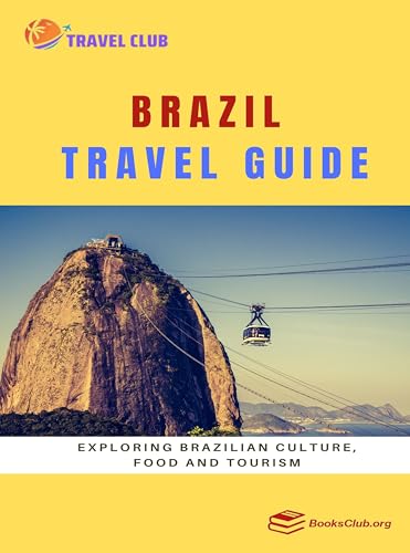 Brazil Travel Guide: Exploring Brazilian Culture, Food and Tourism by ...