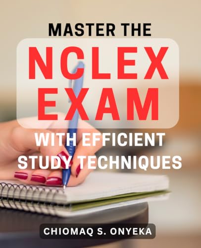 Master the NCLEX Exam with Efficient Study Techniques: Ace the NCLEX ...