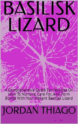 BASILISK LIZARD : A Comprehensive Guide For Novices On How To Nurture ...