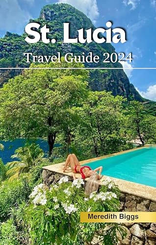 St. Lucia Travel Guide 2024: Your Comprehensive Companion to Explore the Helen of the West ...