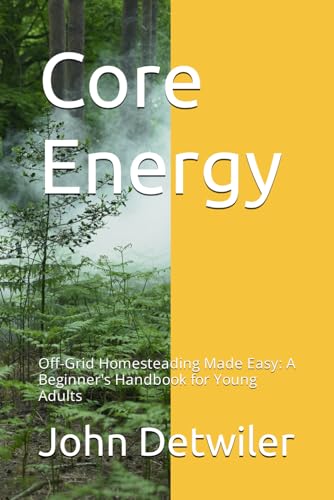 Core Energy: Off-Grid Homesteading Made Easy: A Beginner's Handbook for ...
