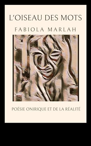 L'OISEAU DES MOTS: POÉSIE ONIRIQUE ET DE LA RÉALITÉ by FABIOLA MARLAH ...